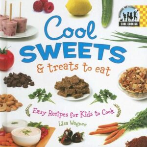 cool sweets & treats to eat: easy recipes for kids to cook: easy recipes for kids to cook (cool cooking)