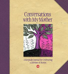 conversations with my mother: a keepsake journal for celebrating a lifetime of stories (aarp®)