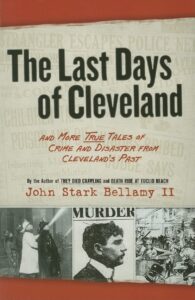 the last days of cleveland: and more true tales of crime and disaster from cleveland's past