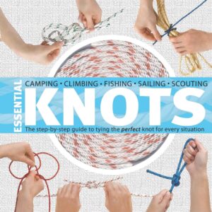 essential knots: the step-by-step guide to tying the perfect knot for every situation