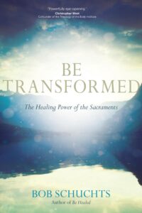 be transformed: the healing power of the sacraments