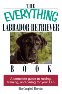 the everything labrador retriever book: a complete guide to raising, training, and caring for your lab (everything® series)