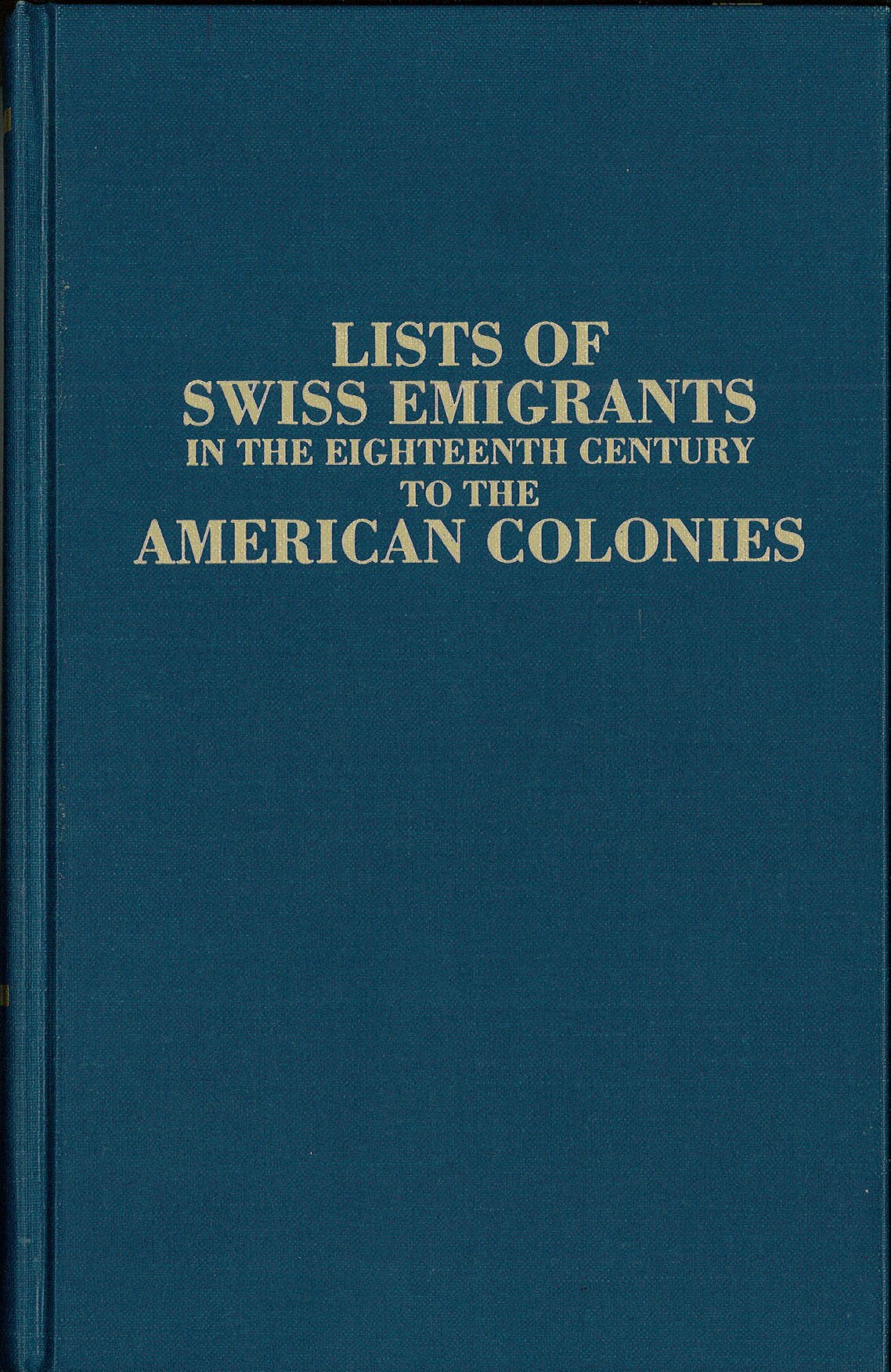 Lists of Swiss Emigrants in the Eighteenth Century to the American Colonies. Two Volumes in One