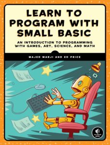 learn to program with small basic: an introduction to programming with games, art, science, and math