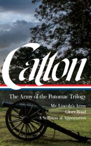 bruce catton: the army of the potomac trilogy (loa #359): mr. lincoln's army / glory road / a stillness at appomattox (the library of america; the army of the potomac trilogy, 359)