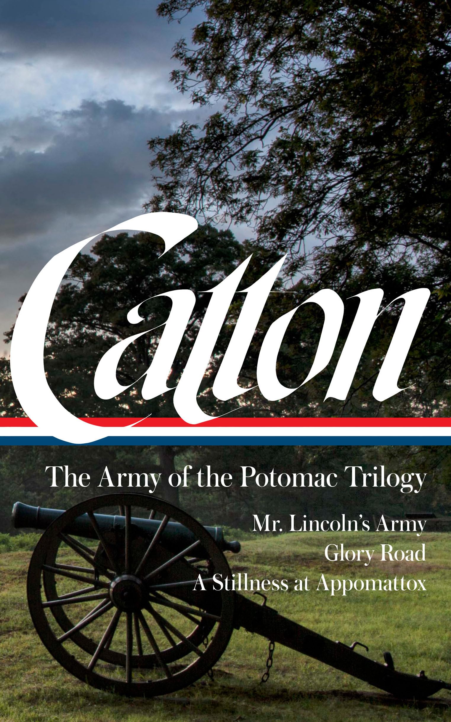 Bruce Catton: The Army of the Potomac Trilogy (LOA #359): Mr. Lincoln's Army / Glory Road / A Stillness at Appomattox (The Library of America; The Army of the Potomac Trilogy, 359)