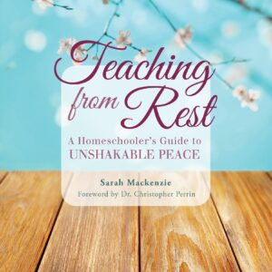 Teaching from Rest: A Homeschooler's Guide to Unshakable Peace