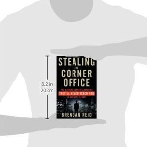 Stealing the Corner Office: The Winning Career Strategies They'll Never Teach You in Business School