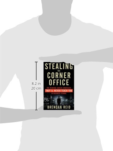 Stealing the Corner Office: The Winning Career Strategies They'll Never Teach You in Business School