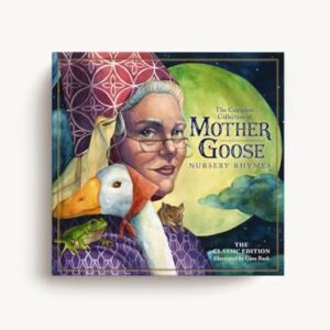 The Classic Collection of Mother Goose Nursery Rhymes: Over 100 Cherished Poems and Rhymes for Kids and Families (Timeless Mother Goose Nursery Rhymes) (The Classic Edition)