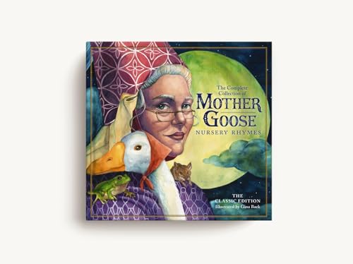 The Classic Collection of Mother Goose Nursery Rhymes: Over 100 Cherished Poems and Rhymes for Kids and Families (Timeless Mother Goose Nursery Rhymes) (The Classic Edition)