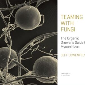 Teaming with Fungi: The Organic Grower's Guide to Mycorrhizae (Science for Gardeners)