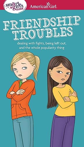 A Smart Girl's Guide: Friendship Troubles: Dealing with fights, being left out & the whole popularity thing (American Girl® Wellbeing)