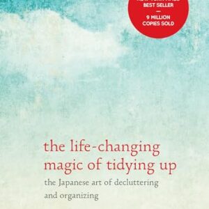 The Life-Changing Magic of Tidying Up: The Japanese Art of Decluttering and Organizing