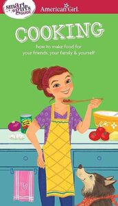 a smart girl's guide: cooking: how to make food for your friends, your family & yourself (american girl® wellbeing)