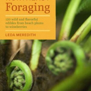 Northeast Foraging: 120 Wild and Flavorful Edibles from Beach Plums to Wineberries (Regional Foraging Series)