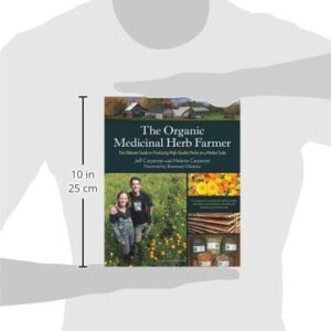 The Organic Medicinal Herb Farmer: The Ultimate Guide to Producing High-Quality Herbs on a Market Scale