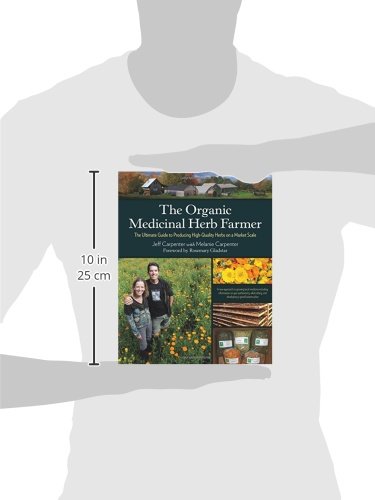 The Organic Medicinal Herb Farmer: The Ultimate Guide to Producing High-Quality Herbs on a Market Scale