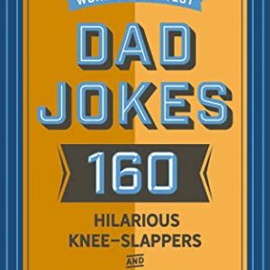 World's Greatest Dad Jokes: 160 Hilarious Knee-Slappers and Puns Dads Love to Tell