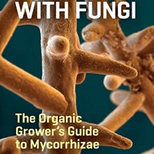 Teaming with Fungi: The Organic Grower's Guide to Mycorrhizae (Science for Gardeners)