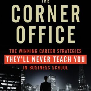 Stealing the Corner Office: The Winning Career Strategies They'll Never Teach You in Business School