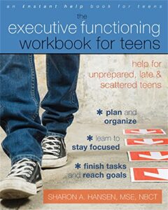 the executive functioning workbook for teens: help for unprepared, late, and scattered teens