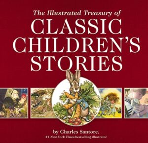 the illustrated treasury of classic children's stories: featuring 14 classic children's books illustrated by charles santore, acclaimed illustrator (a ... art) (charles santore children's classics)