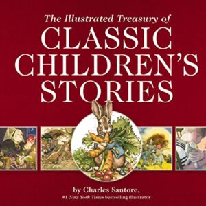 The Illustrated Treasury of Classic Children's Stories: Featuring 14 Classic Children's Books Illustrated by Charles Santore, acclaimed illustrator (A ... Art) (Charles Santore Children's Classics)