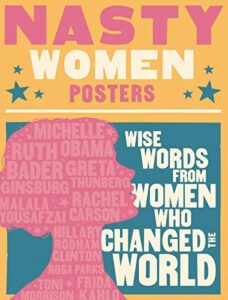 nasty women posters: 30 broadsides with wise words from women who changed the world