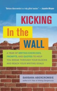 kicking in the wall: a year of writing exercises, prompts, and quotes to help you break through your blocks and reach your writing goals