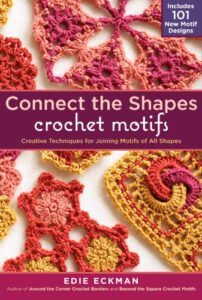 connect the shapes crochet motifs: creative techniques for joining motifs of all shapes; includes 101 new motif designs