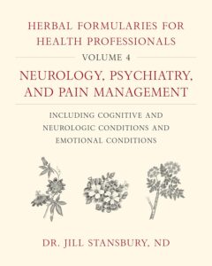 herbal formularies for health professionals, volume 4: neurology, psychiatry, and pain management, including cognitive and neurologic conditions and emotional conditions