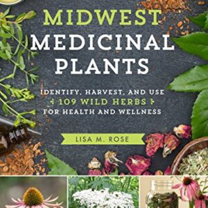 Midwest Medicinal Plants: Identify, Harvest, and Use 109 Wild Herbs for Health and Wellness (Medicinal Plants Series)