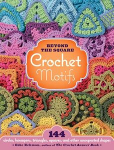 beyond the square crochet motifs: 144 circles, hexagons, triangles, squares, and other unexpected shapes