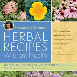 rosemary gladstar's herbal recipes for vibrant health: 175 teas, tonics, oils, salves, tinctures, and other natural remedies for the entire family