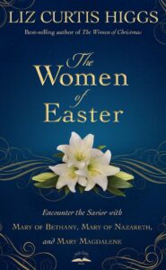 the women of easter: encounter the savior with mary of bethany, mary of nazareth, and mary magdalene