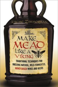 make mead like a viking: traditional techniques for brewing natural, wild-fermented, honey-based wines and beers