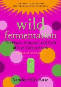 wild fermentation: the flavor, nutrition, and craft of live-culture foods, 2nd edition