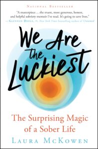 we are the luckiest: the surprising magic of a sober life