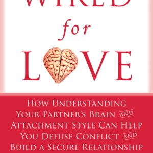 Wired for Love: How Understanding Your Partner's Brain and Attachment Style Can Help You Defuse Conflict and Build a Secure Relationship