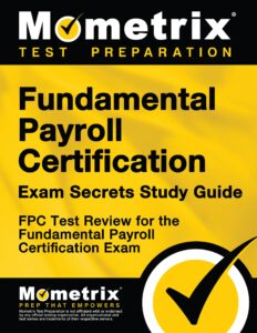 fundamental payroll certification exam secrets study guide: fpc test review for the fundamental payroll certification exam