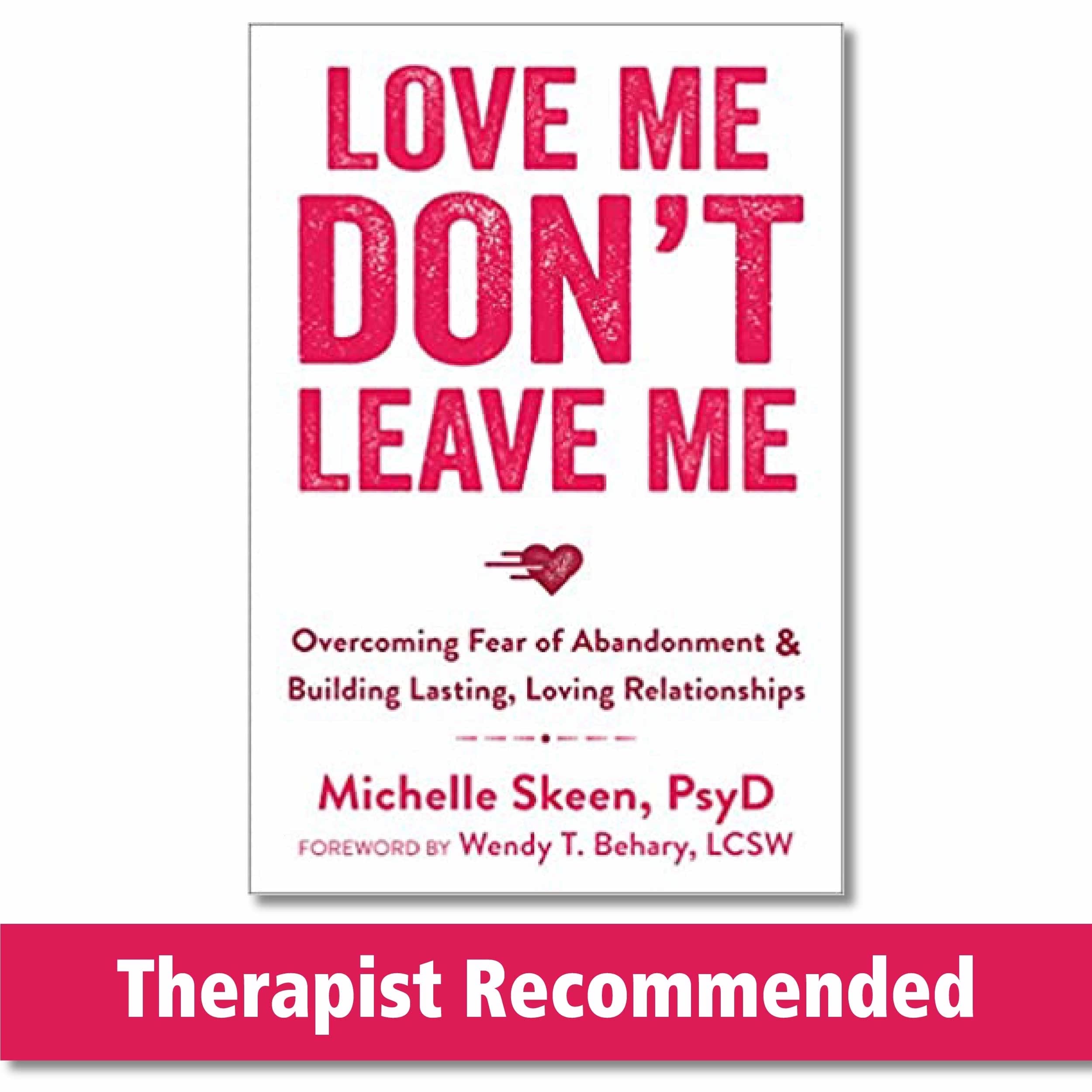 Love Me, Don't Leave Me: Overcoming Fear of Abandonment and Building Lasting, Loving Relationships