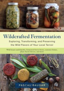 wildcrafted fermentation: exploring, transforming, and preserving the wild flavors of your local terroir