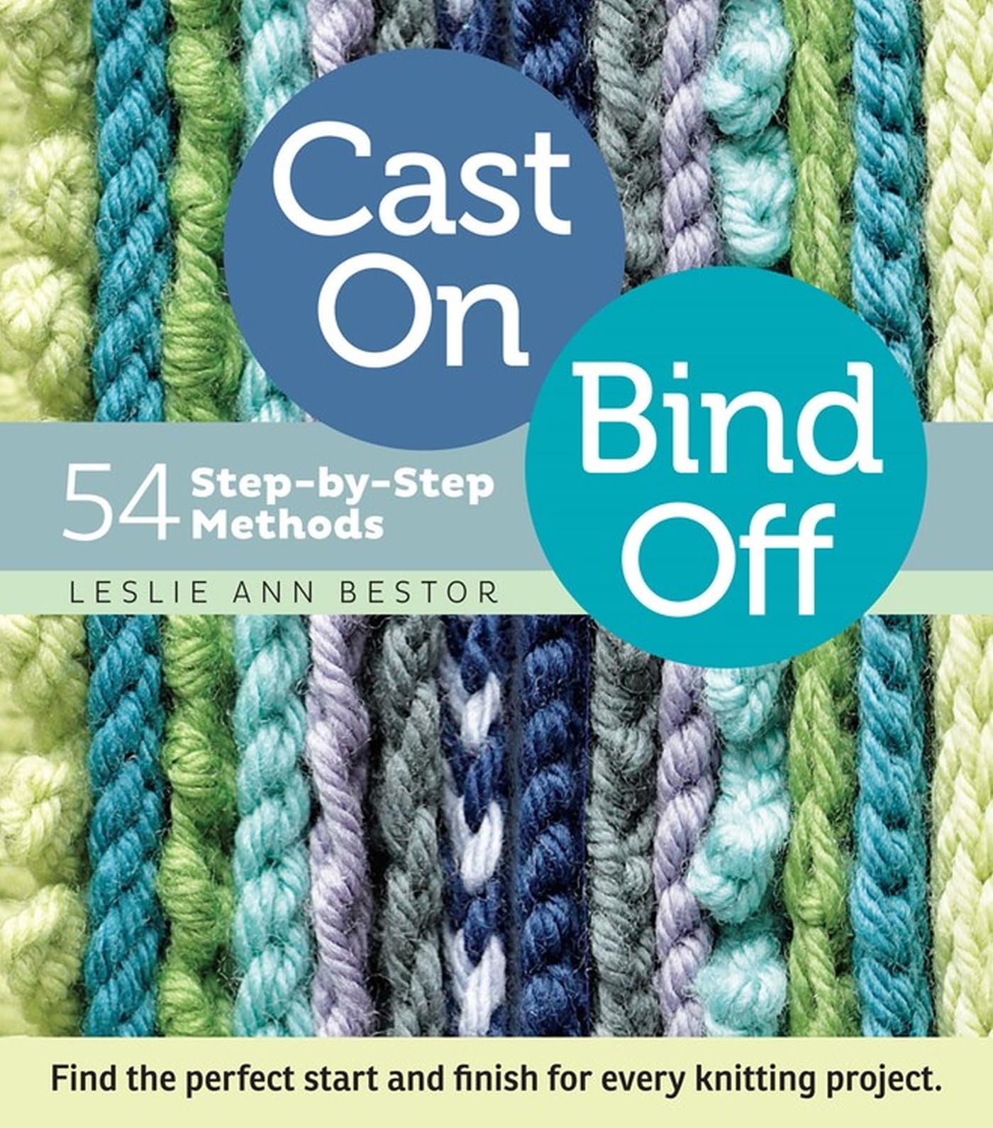 Cast On, Bind Off: 54 Step-by-Step Methods; Find the perfect start and finish for every knitting project