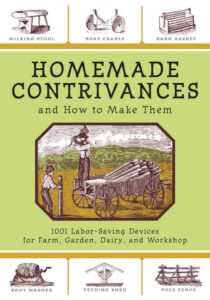 homemade contrivances and how to make them: 1001 labor-saving devices for farm, garden, dairy, and workshop