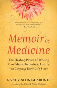 memoir as medicine: the healing power of writing your messy, imperfect, unruly (but gorgeously yours) life story