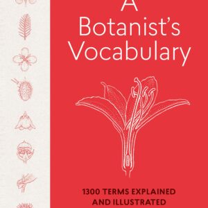 A Botanist's Vocabulary: 1300 Terms Explained and Illustrated (Science for Gardeners)