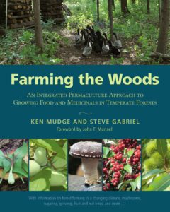 farming the woods: an integrated permaculture approach to growing food and medicinals in temperate forests