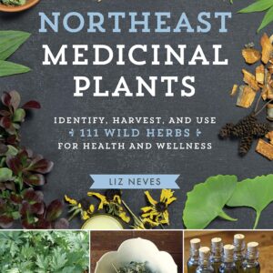 Northeast Medicinal Plants: Identify, Harvest, and Use 111 Wild Herbs for Health and Wellness (Medicinal Plants Series)