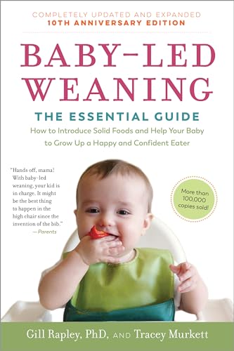 Baby-Led Weaning, Completely Updated and Expanded Tenth Anniversary Edition: The Essential Guide―How to Introduce Solid Foods and Help Your Baby to ... (The Authoritative Baby-Led Weaning Series)